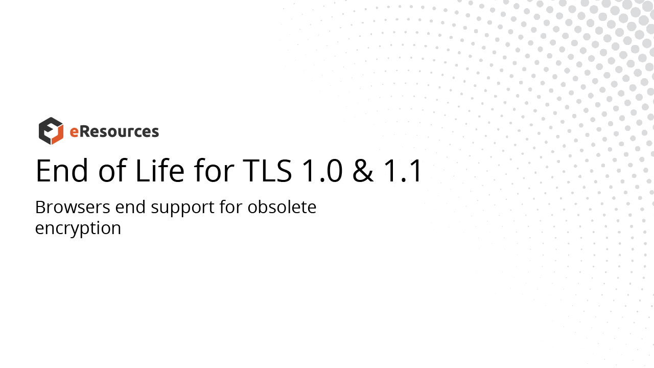End of Life for TLS 1.0 and 1.1 - eResources - Strategy Delivered